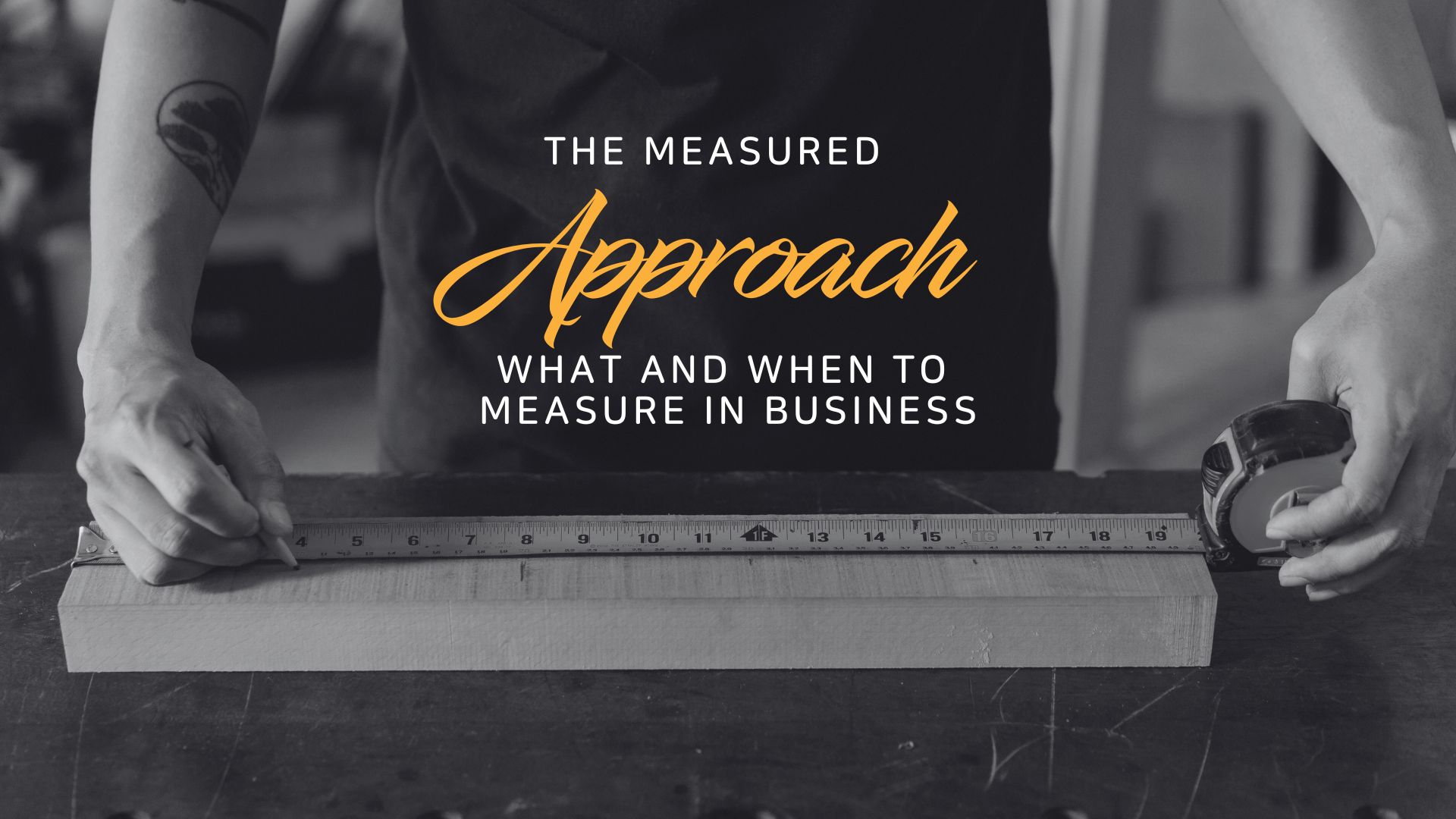 The Measured Approach – What And When To Measure In Business - Enever Group