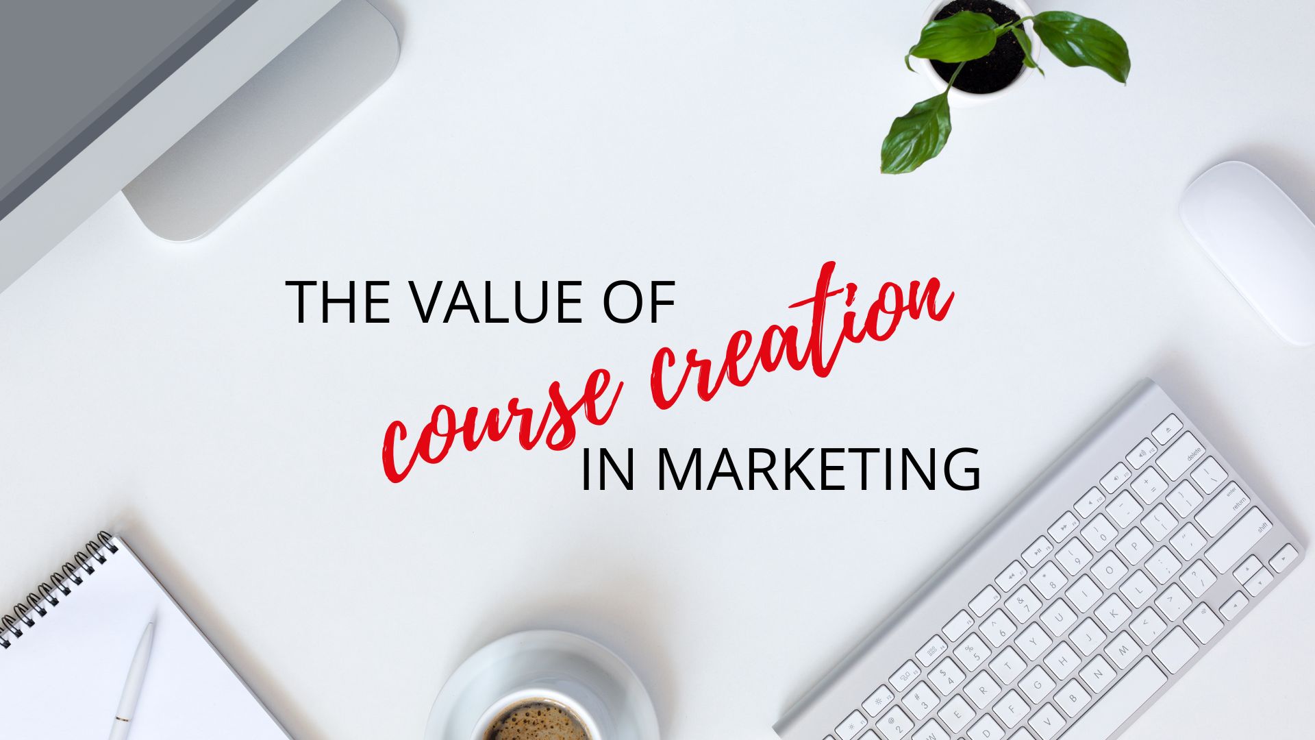 The Value Of Course Creation In Marketing - Enever Group