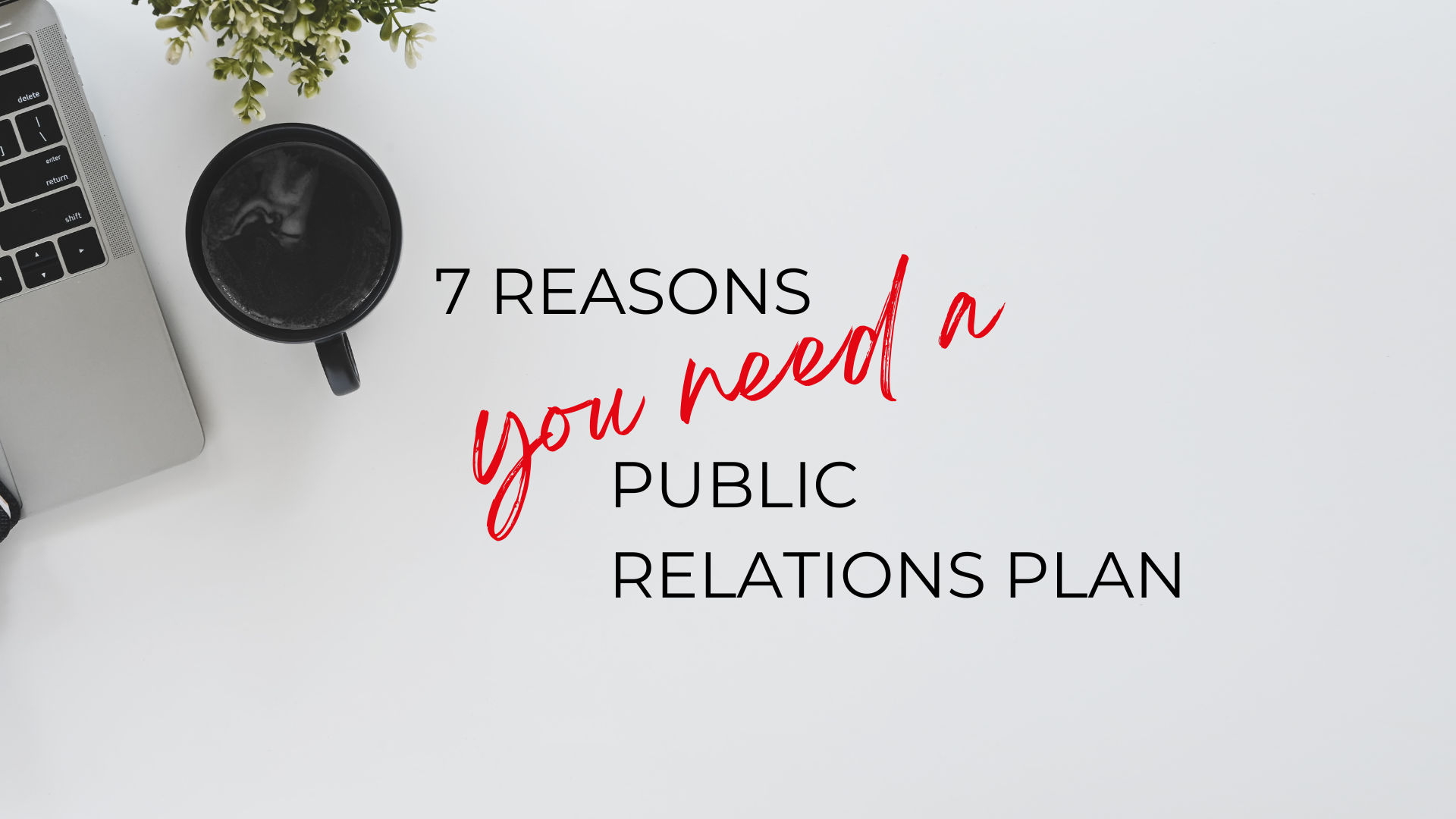7 Reasons Why You Need A Public Relations Plan In Place - Enever Group