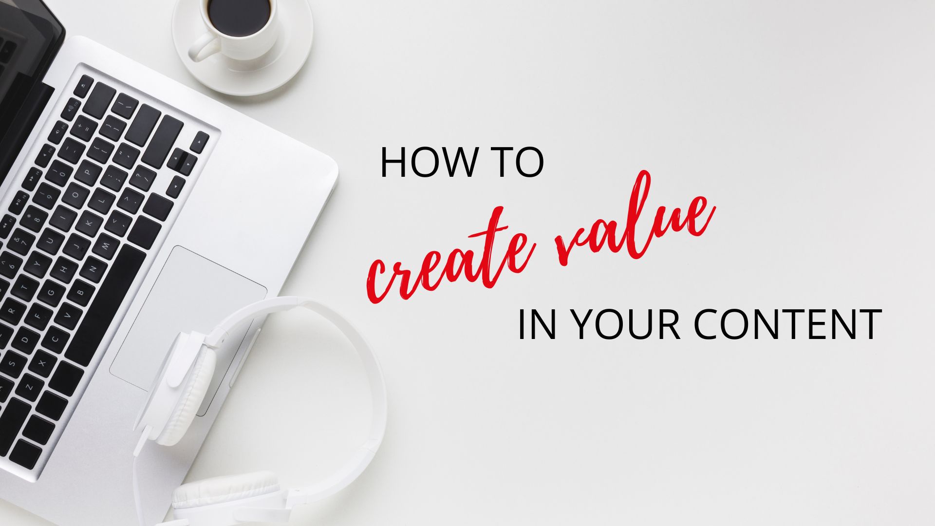How To Create Value In Your Content - Enever Group