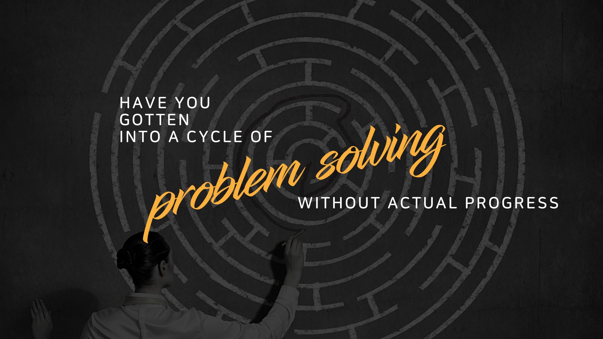 Have You Gotten Into A Cycle Of Problem Solving Without Actual Progress ...