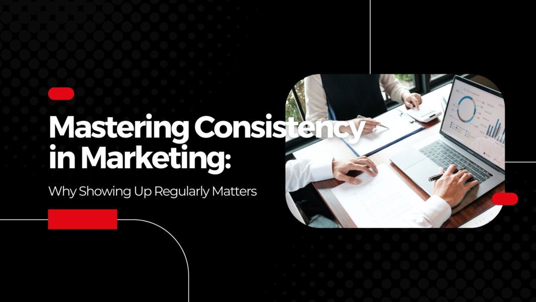 Mastering Consistency In Marketing: Why Showing Up Regularly Matters ...