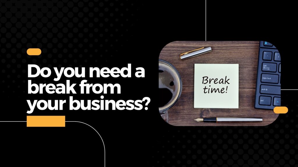 Do You Need A Break From Your Business? - Enever Group